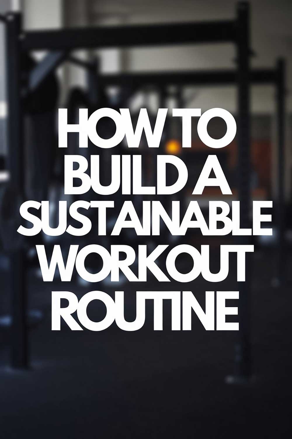 Build a Sustainable Workout Routine for Long-Term Fitness