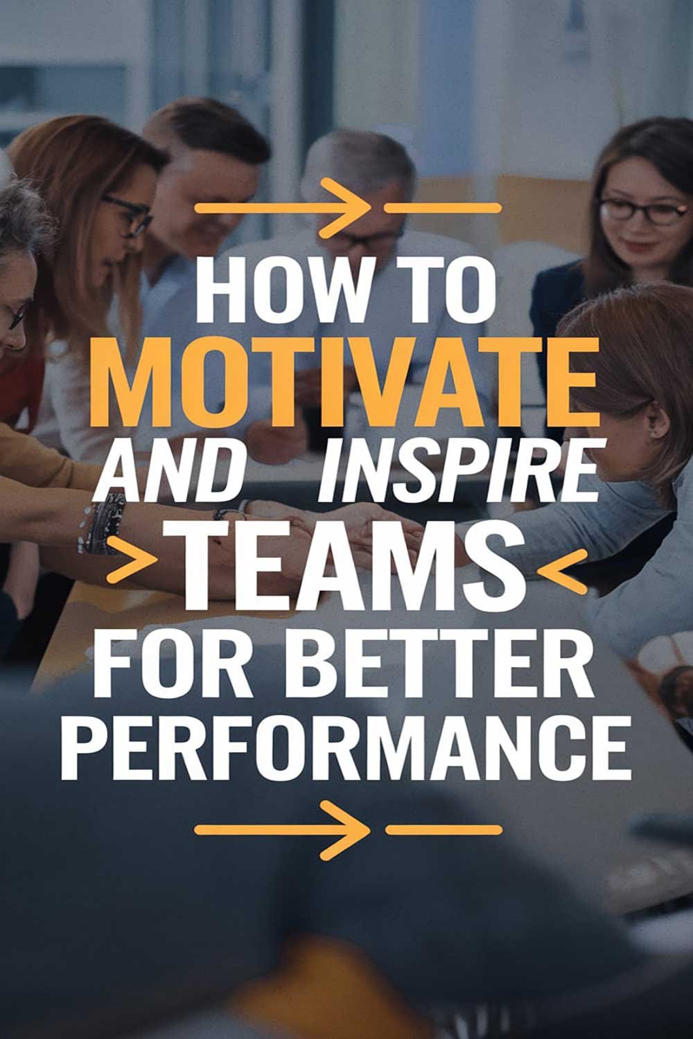 How to Motivate and Inspire Teams for Better Performance