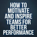 How to Motivate and Inspire Teams for Better Performance