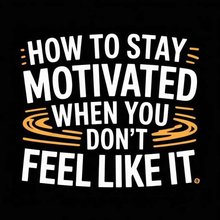 How to Stay Motivated When You Don’t Feel Like It