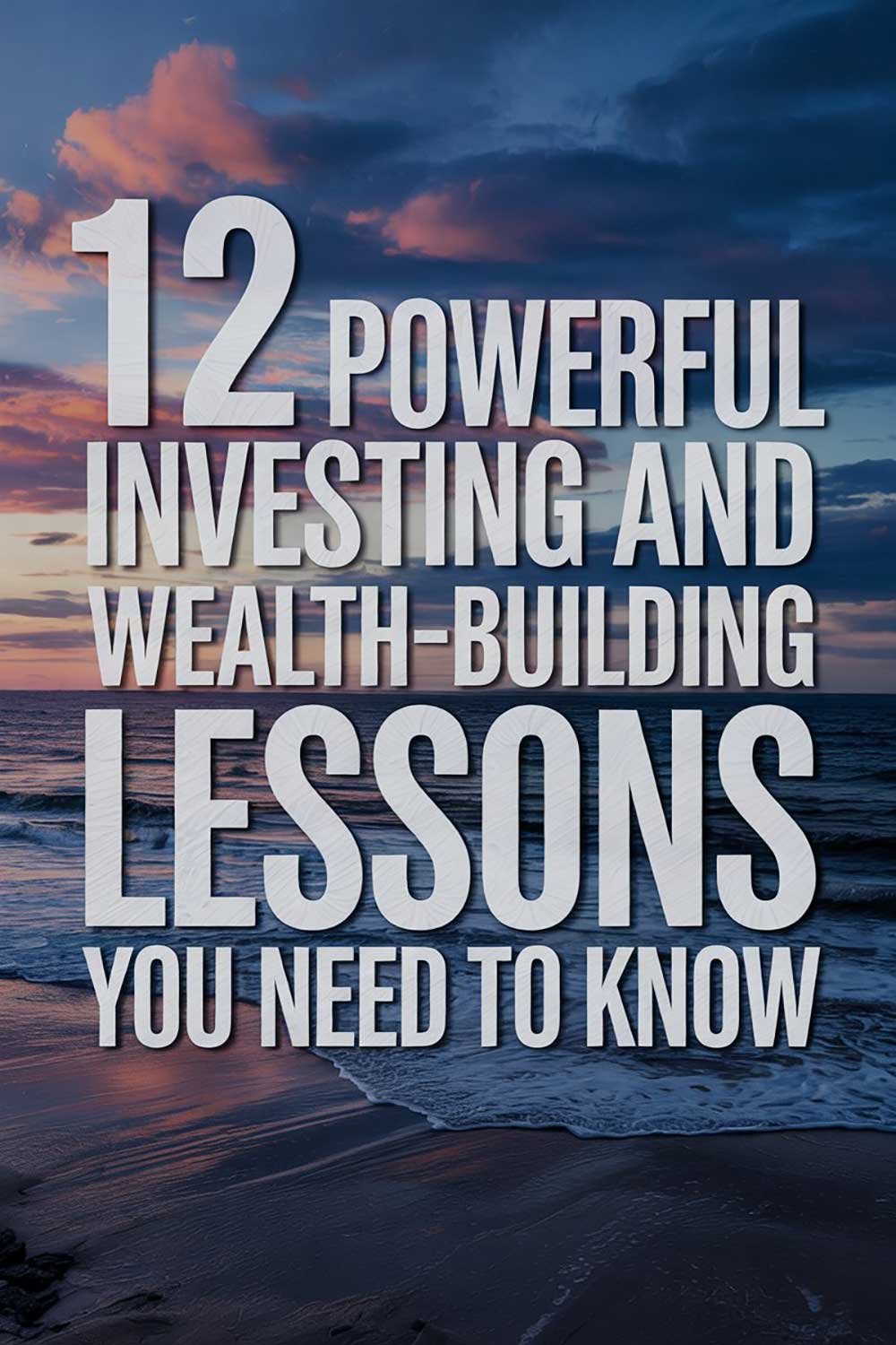 12 Powerful Investing and Wealth-Building Lessons You Need to Know